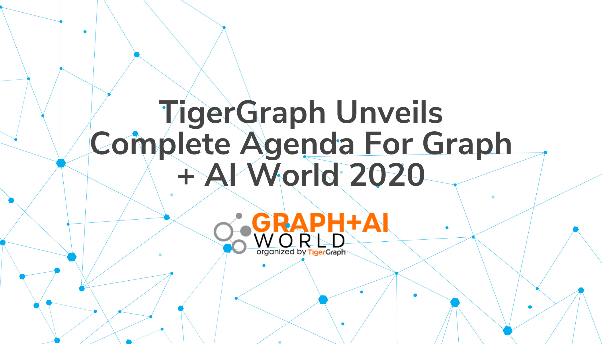TigerGraph Unveils Complete Agenda For Graph + AI World 2020, First ...